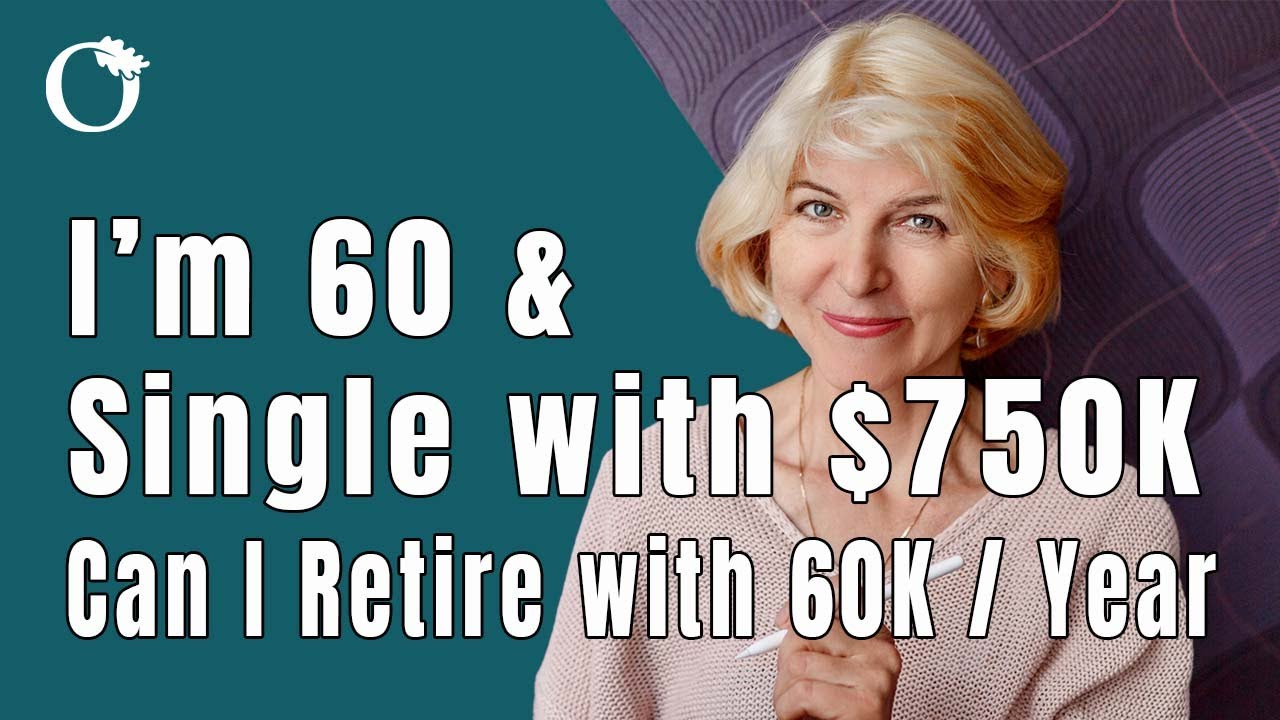 I'm 60 and Single with $750K Can I Retire With $60K per Year and What ...