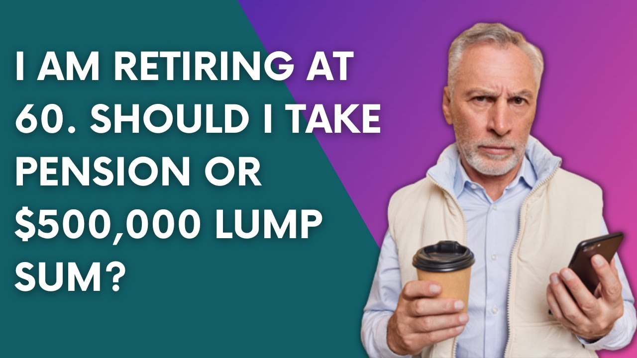 I'm retiring at 60 should I take a $500,000 Lump Sum or pension option ...